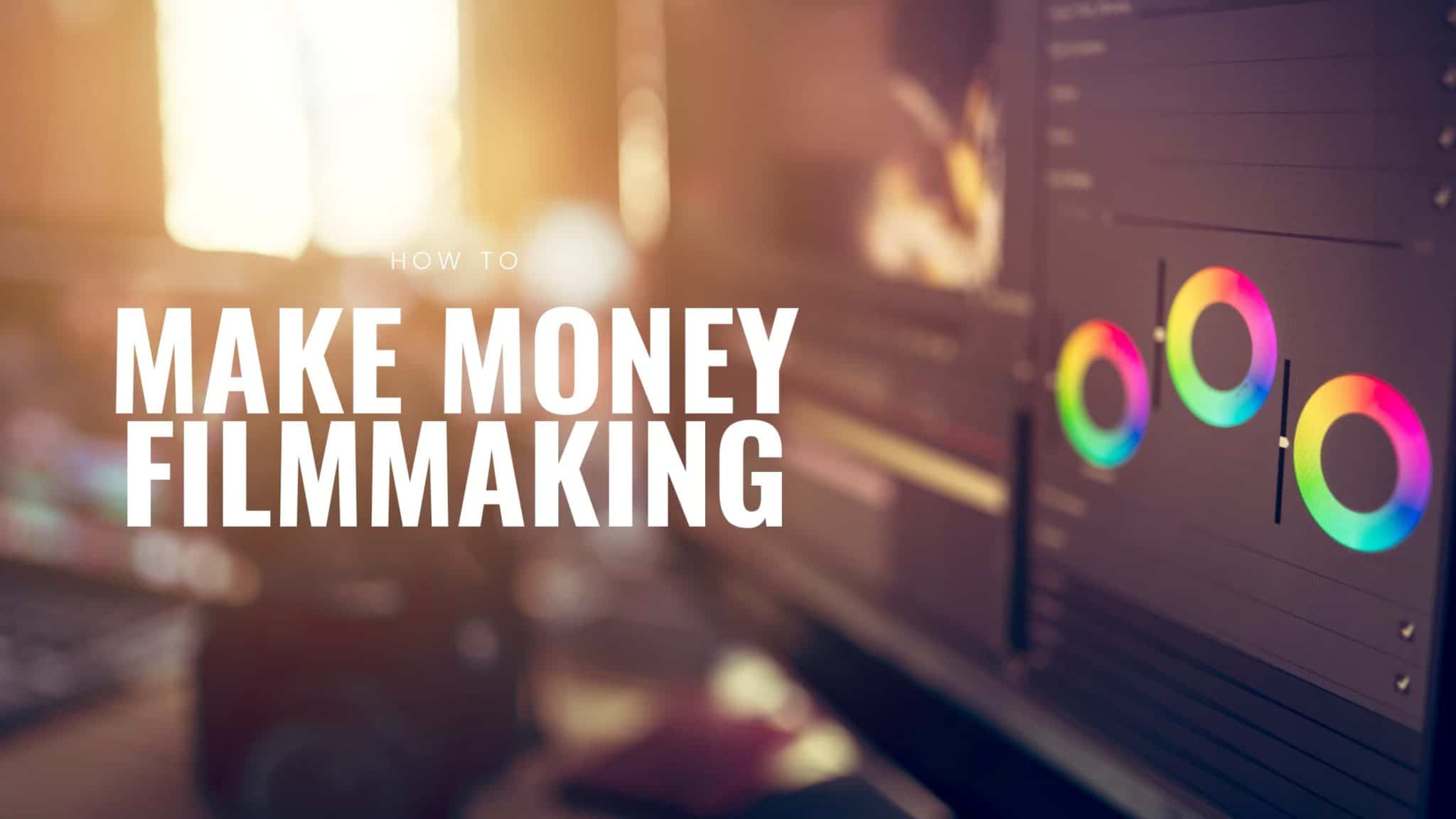 How to Make Money Filmmaking Even If You're Just Starting Out